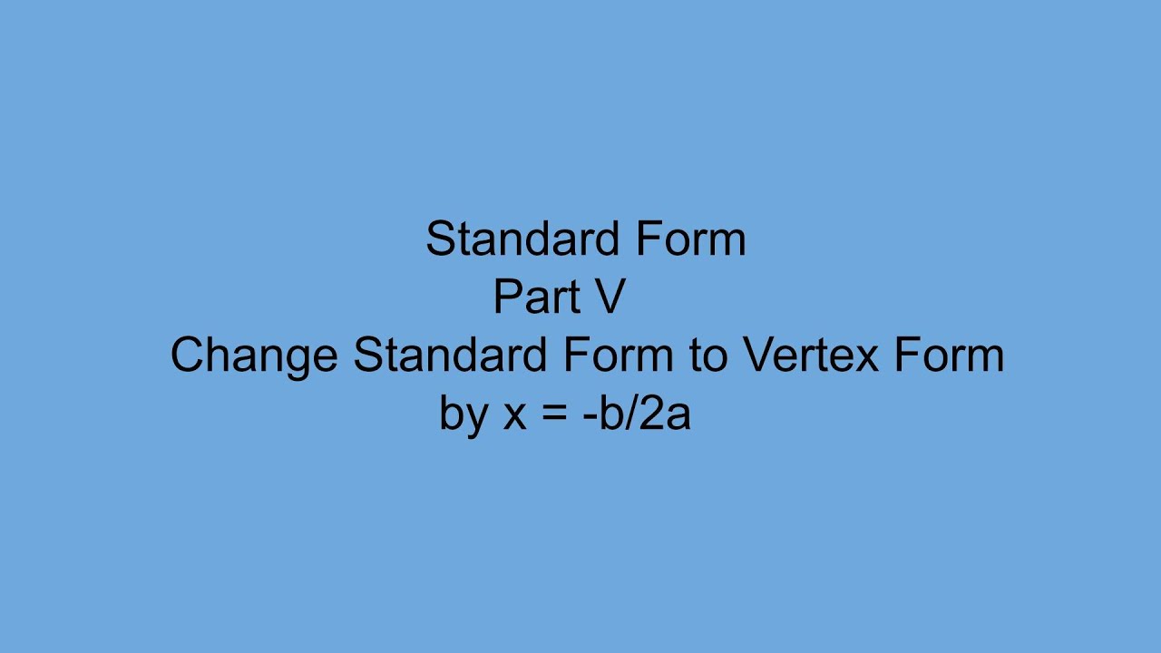 Standard Form - Part V - Change Standard Form to Vertex Form by x = -b ...