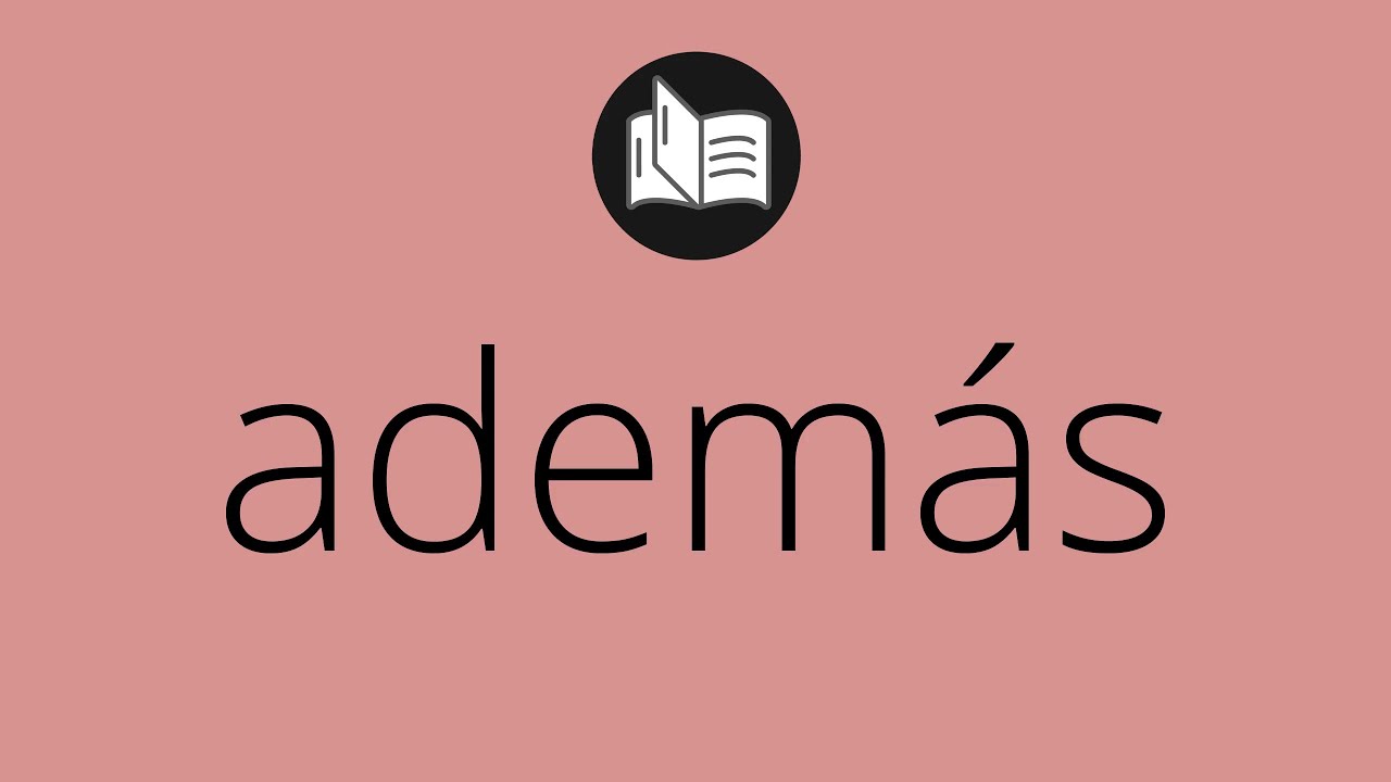 Que significa ADEMÁS • además SIGNIFICADO • además DEFINICIÓN • Que es ...