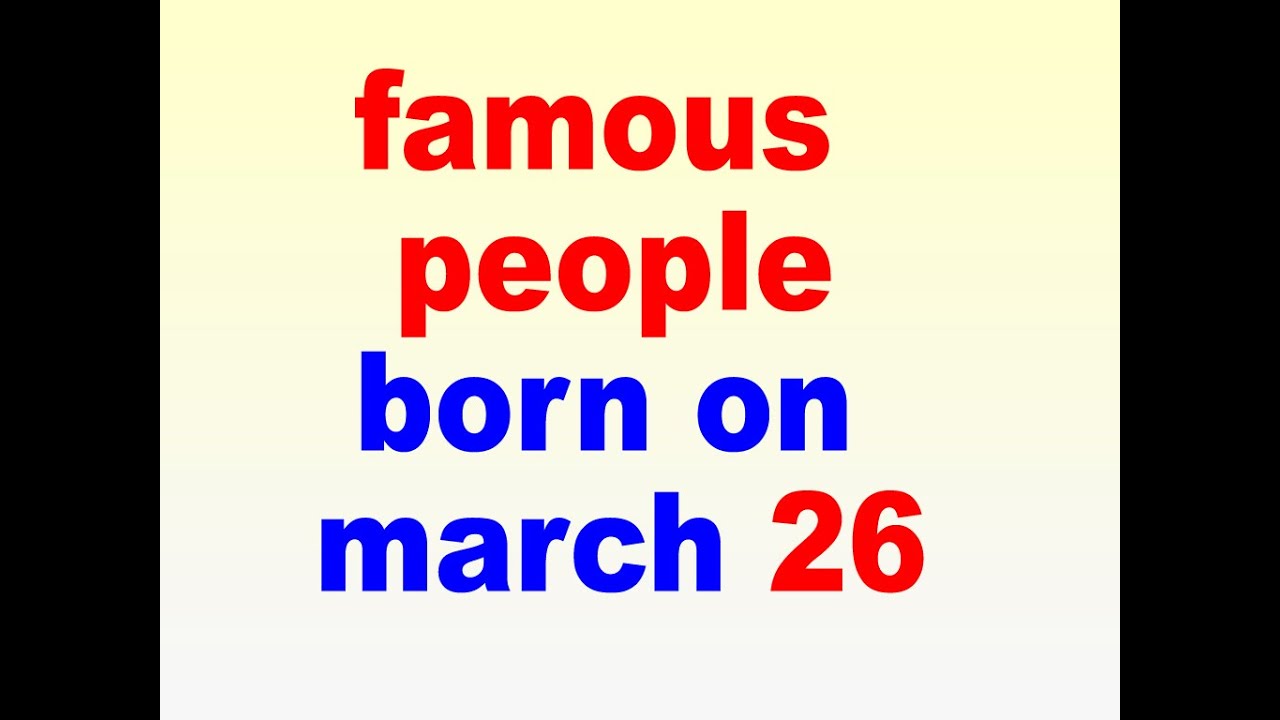 famous people born on march 26 l march 26 birthdays - YouTube