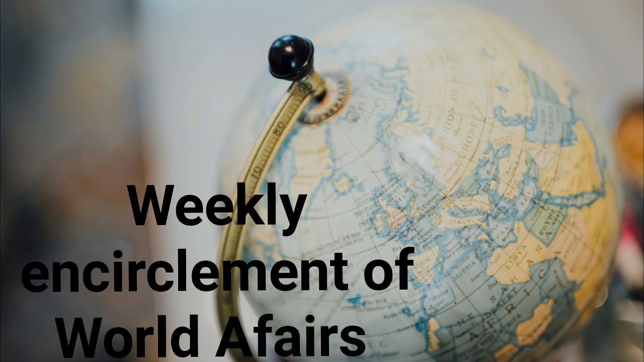 Weekly encirclement of World Affairs - YouTube