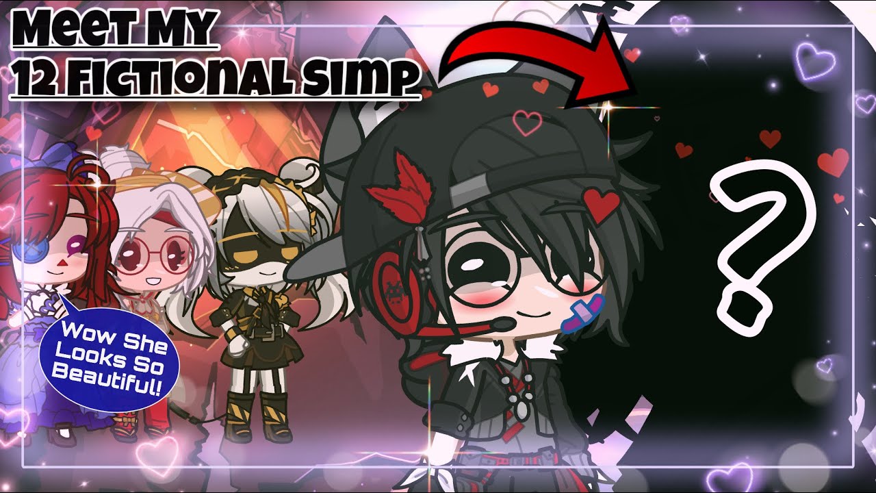 Meet My 12th Fictional Simp! ~ Gacha + MultiFandom ~ (Ft.My Fictional ...