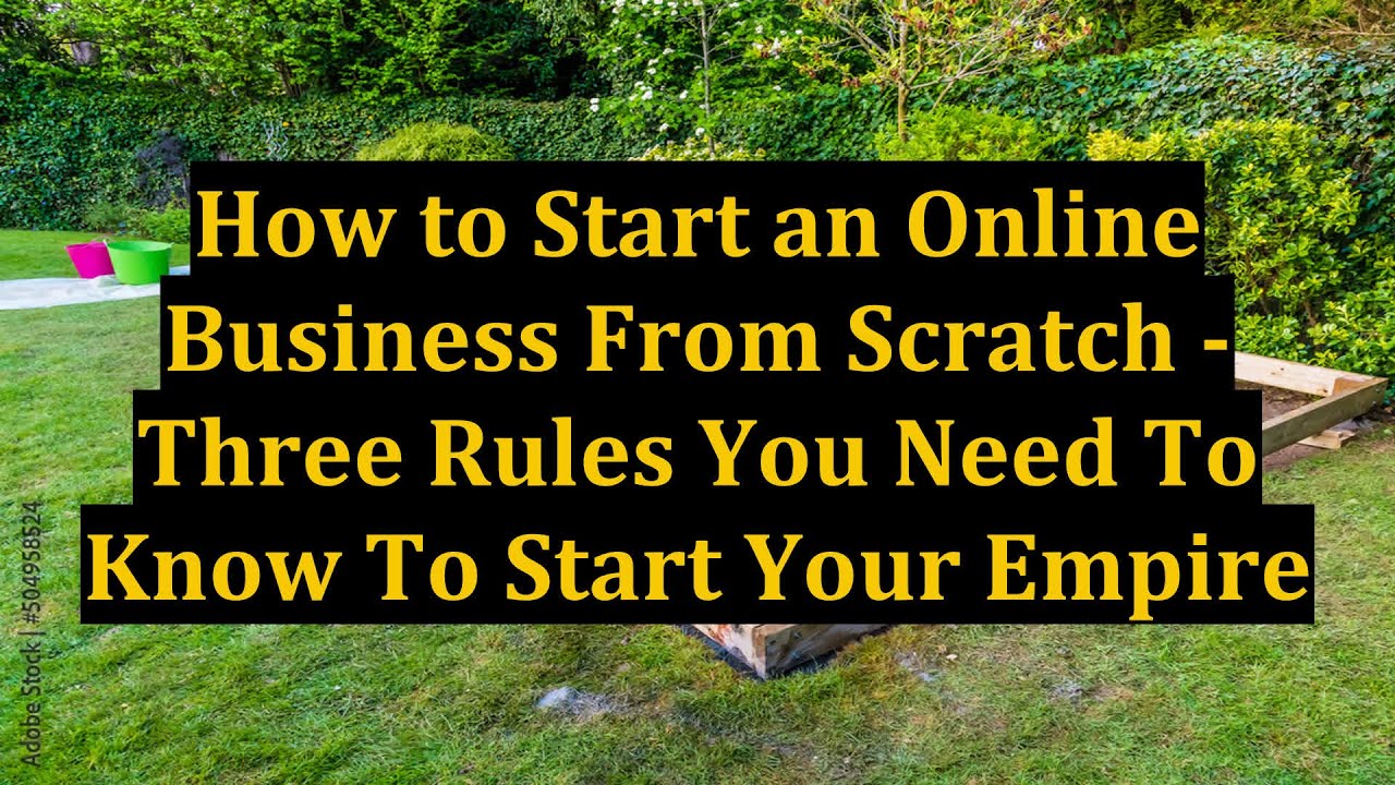 How to Start an Online Business From Scratch - Three Rules You Need To ...