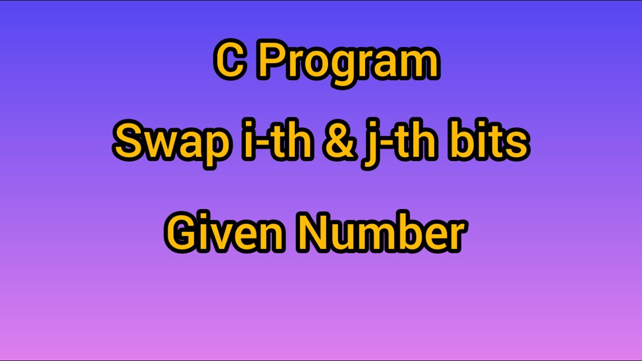 C Program To Swap Ith Jth Bits Of Given Number Bit Manipulation Youtube 3211