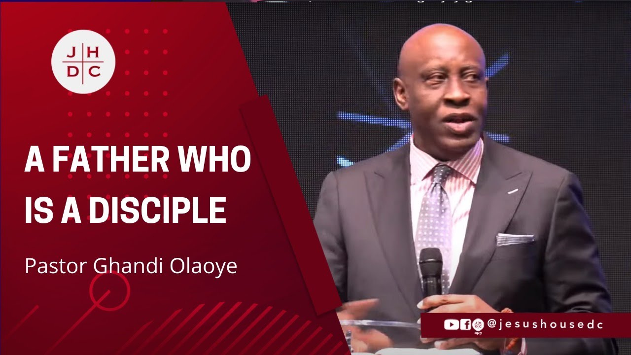 Pastor Ghandi Olaoye | A Father who is a disciple - YouTube