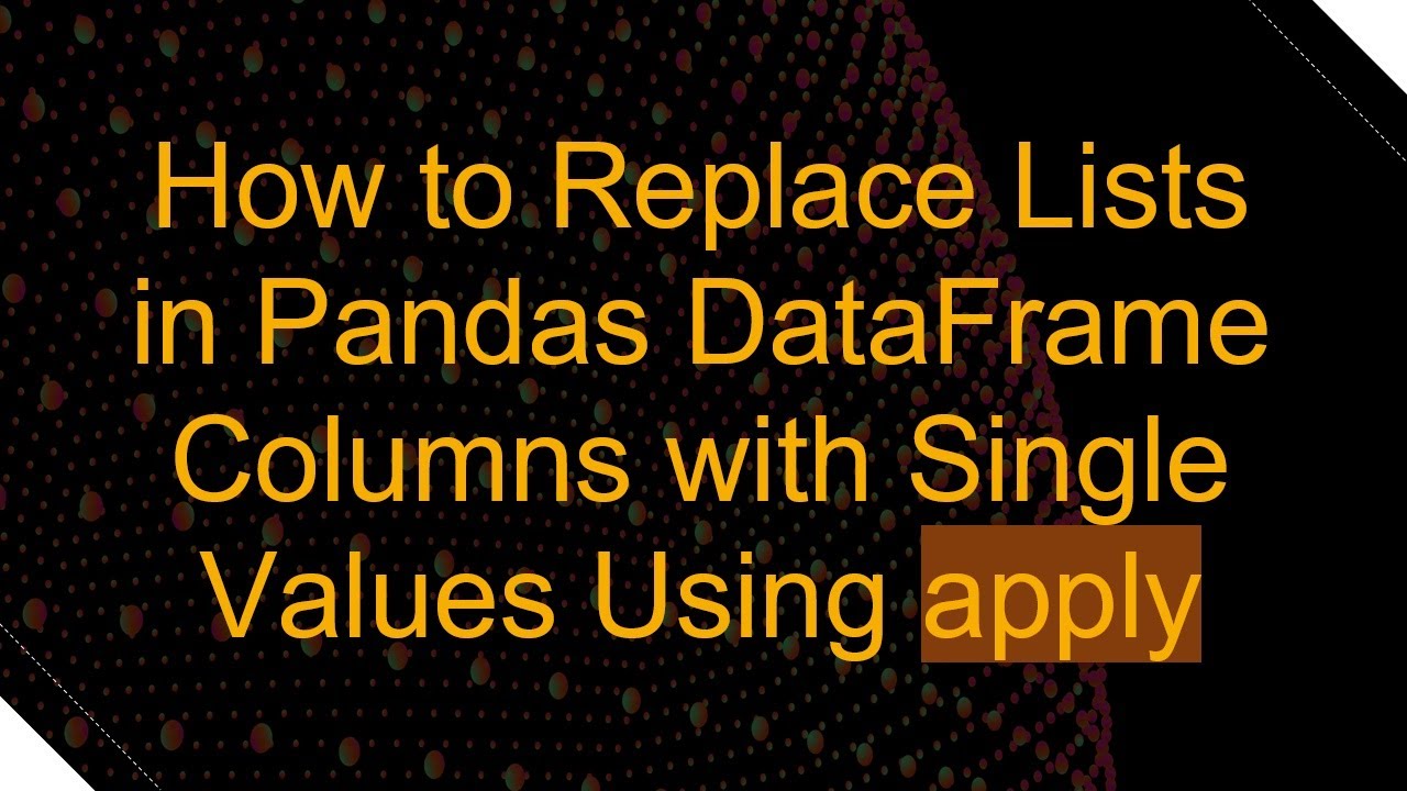How To Replace Lists In Pandas Dataframe Columns With Single Values 0740
