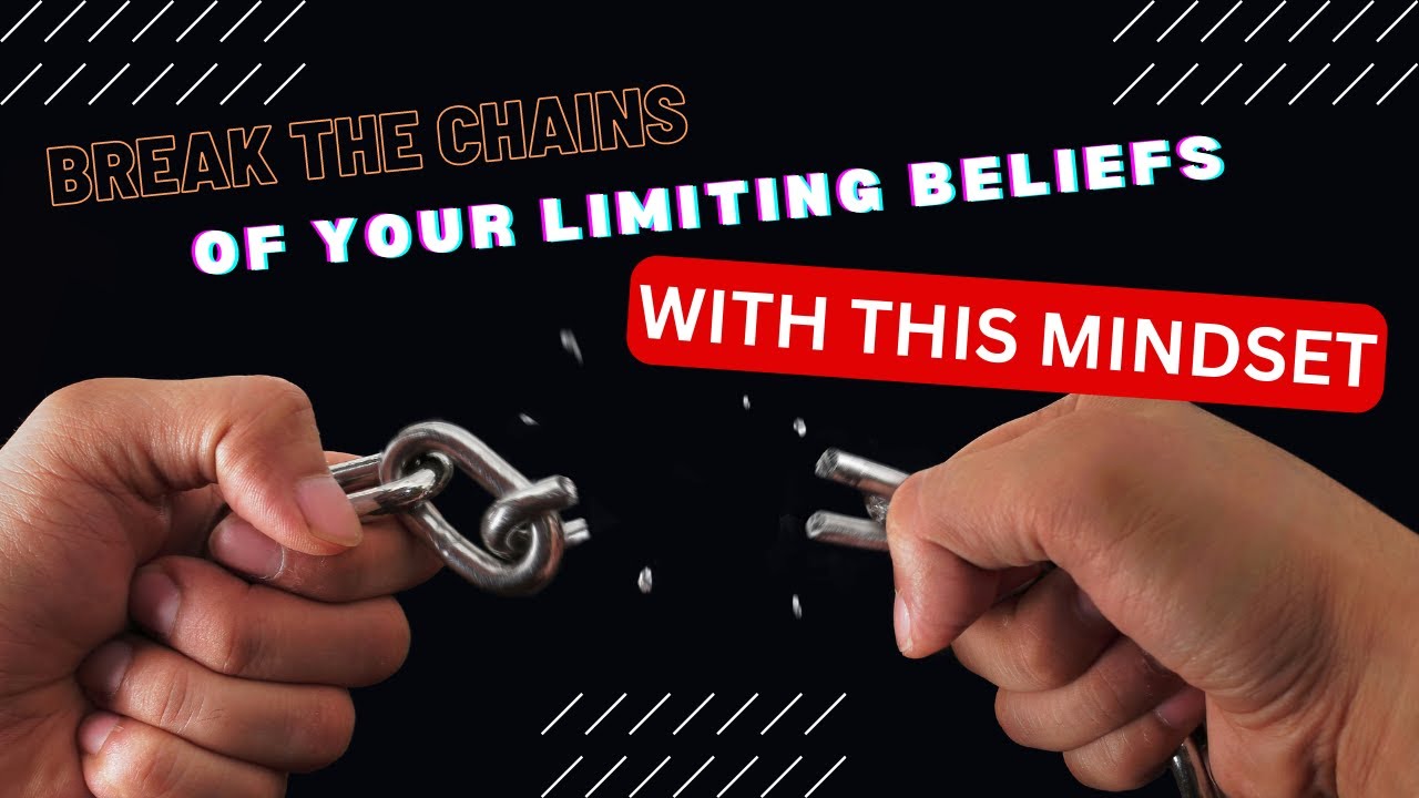 Break The Chains Of Your Limiting Beliefs With This Mindset - YouTube