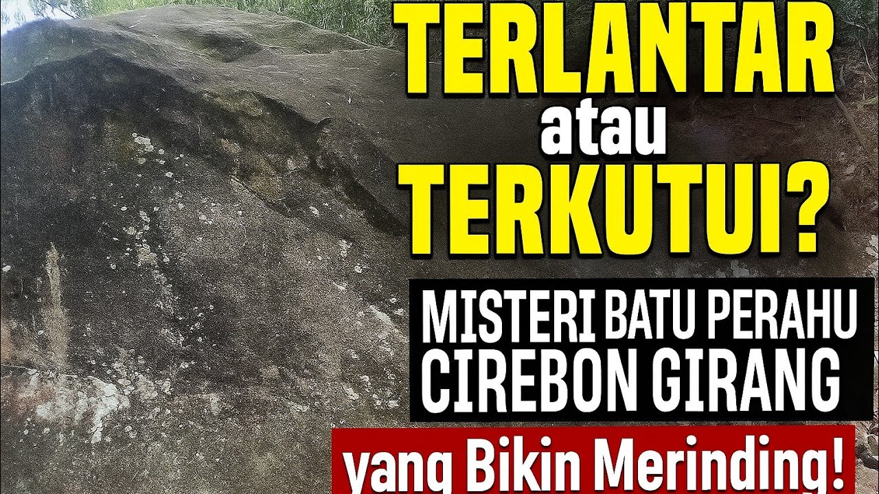 TERLANTAR atau TERKUTUK? Misteri Batu Perahu Cirebon Girang yang Bikin ...