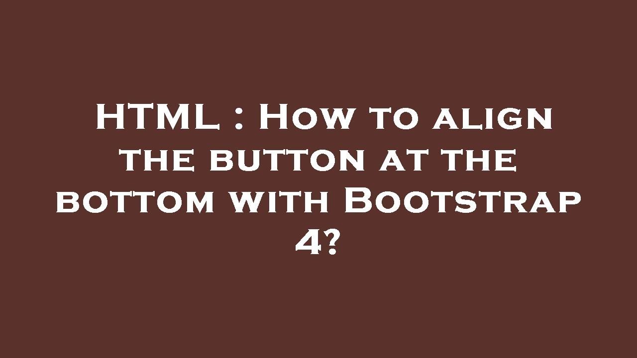 HTML : How to align the button at the bottom with Bootstrap 4? - YouTube