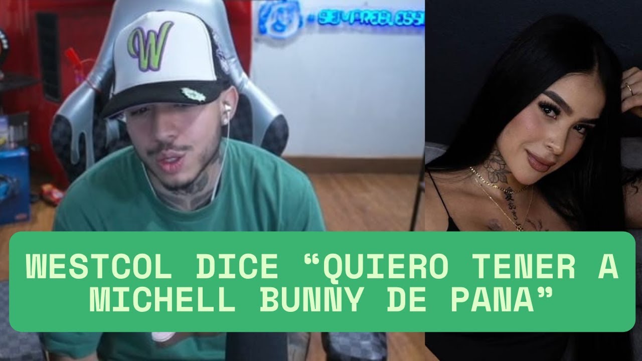 WESTCOL HABLA DE MICHELL BUNNY Y DICE QUE EL NO LE DARIA LA TALLA A ...
