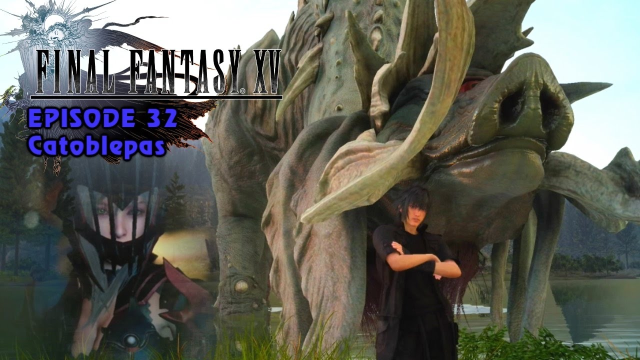 Final Fantasy 15_Episode 32: Catoblepas - YouTube