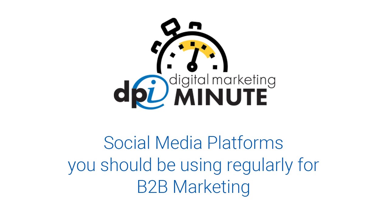 DPi Digital Marketing Minute: Social Media Platforms for B2B Marketing ...