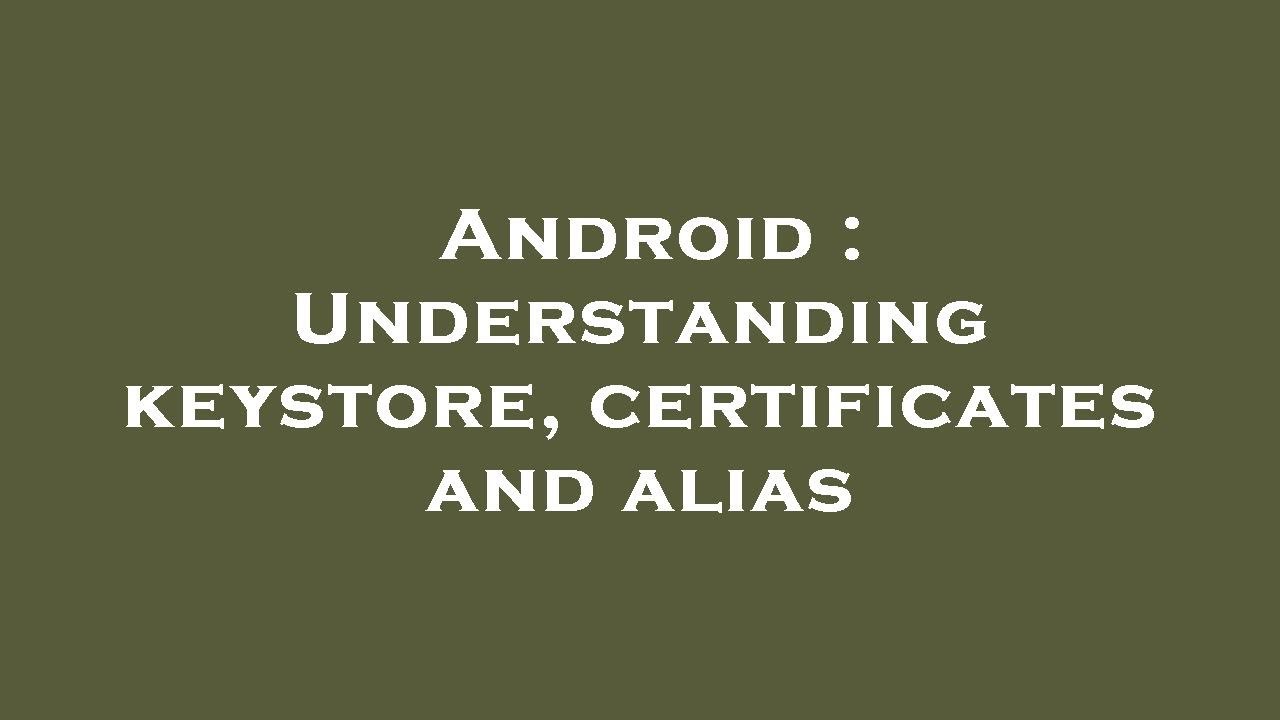 Android : Understanding keystore, certificates and alias - YouTube