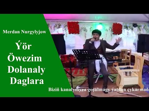 Merdan Nurgylyjow  Ýör Öwezim dolanaly Daglara