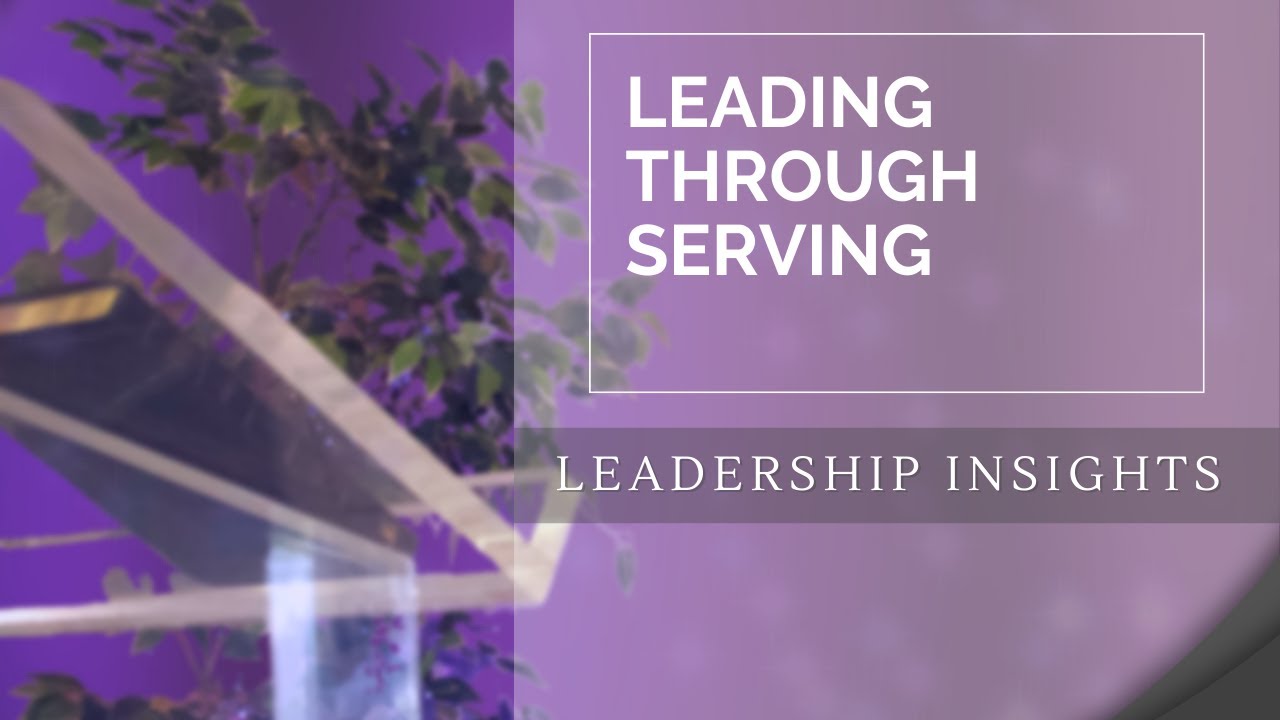 Leading Through Serving | Leadership Insights - YouTube
