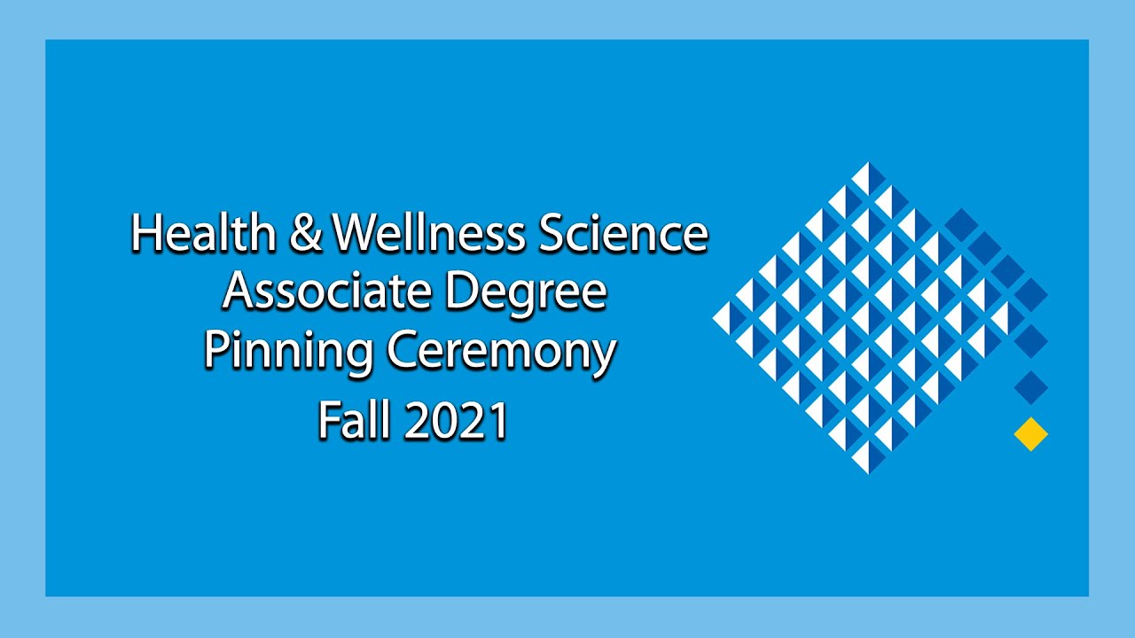 Health & Wellness Science Associate Degree Pinning Ceremony Fall 2021 ...