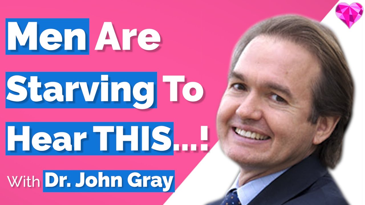 Men Are Starved (For THIS)! Dr. John Gray - YouTube