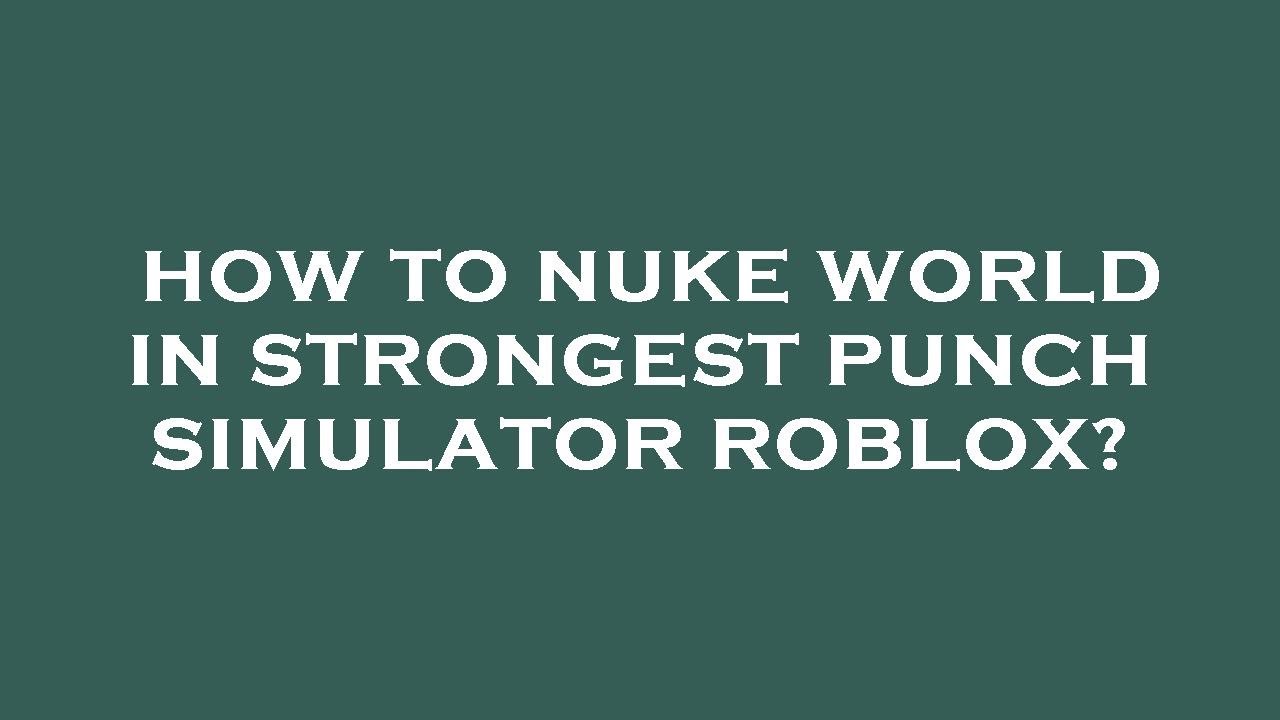 How to nuke world in strongest punch simulator roblox? - YouTube