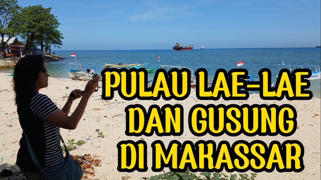 PULAU LAE-LAE DAN GUSUNG DI MAKASSAR - YouTube