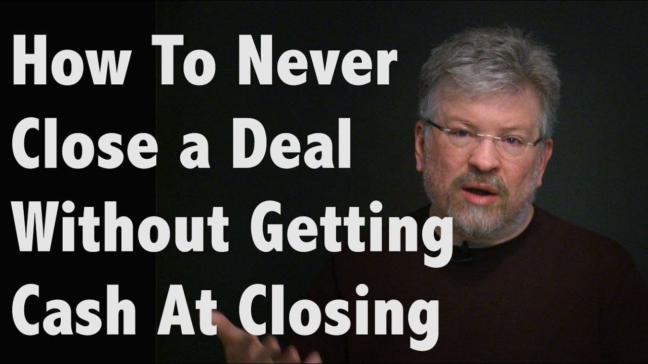 How To Never Close a Deal Without Getting Cash At Closing - YouTube
