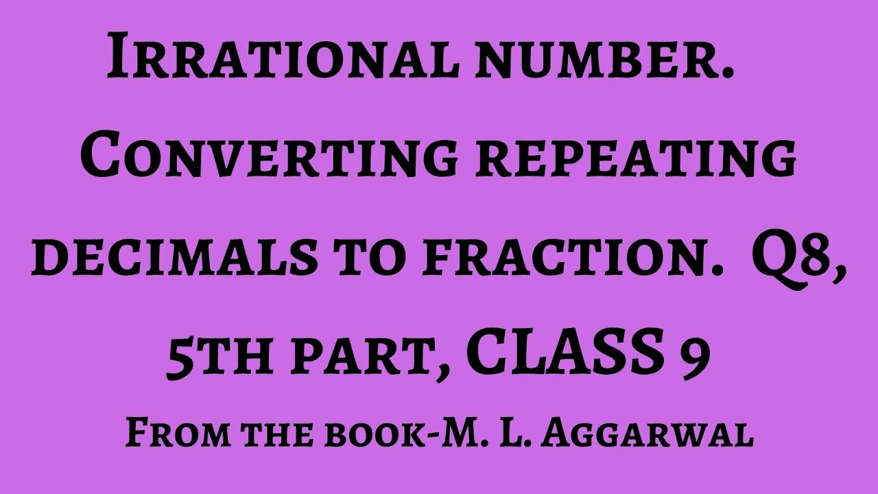Irrational number Converting repeating decimals to fraction Q8, 5th ...