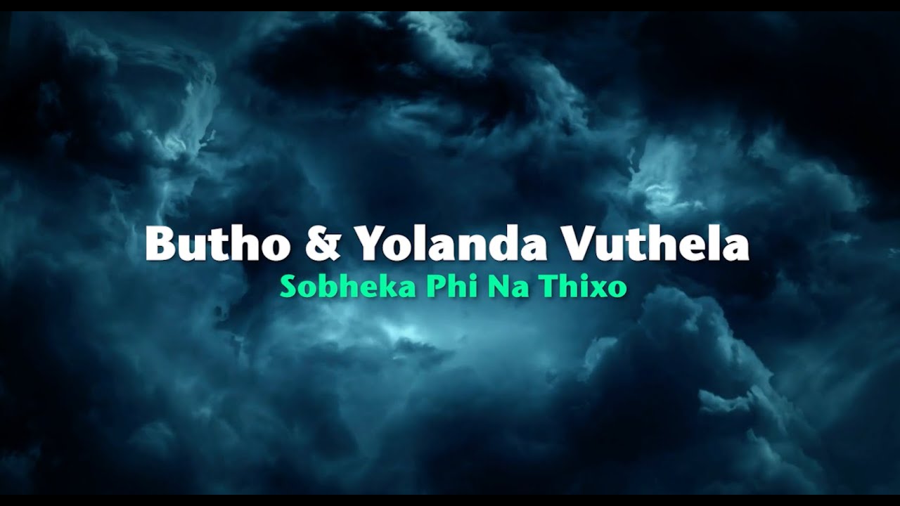 Butho & Yolanda Vuthela - Sobheka Phi Na Thixo (Official Lyric Video ...
