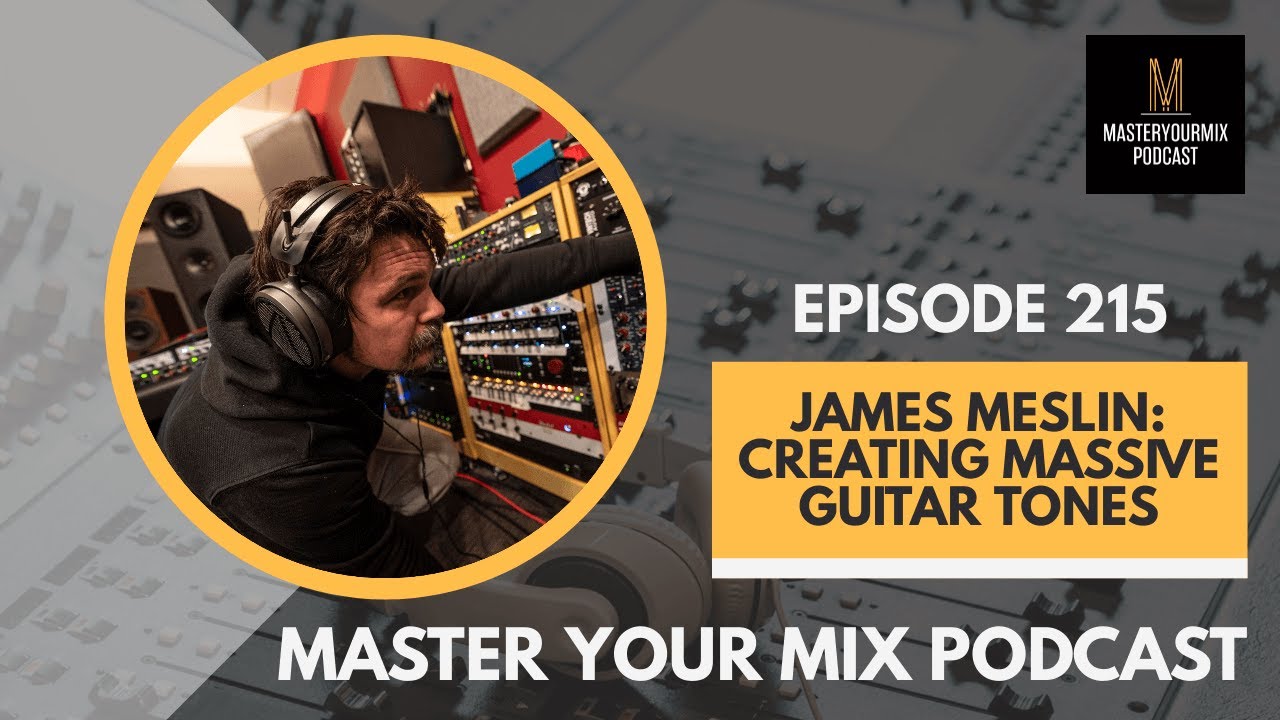 Master Your Mix Podcast: EP 215: James Meslin: Creating Massive Guitar ...