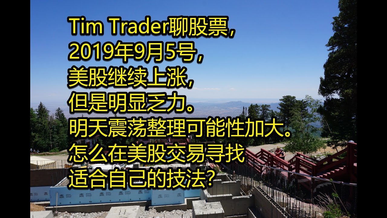 Tim Trader聊股票，2019年9月5号，美股继续上涨，但是明显乏力。明天震荡整理可能性加大。怎么在美股交易寻找适合自己的技法 ...