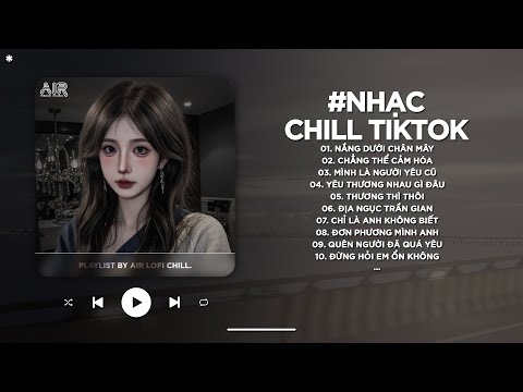 Nhạc Chill 2025 - BXH Nhạc Chill TikTok Triệu View Hay Nhất Hiện Nay - Nhạc Lofi Chill Buồn TikTok