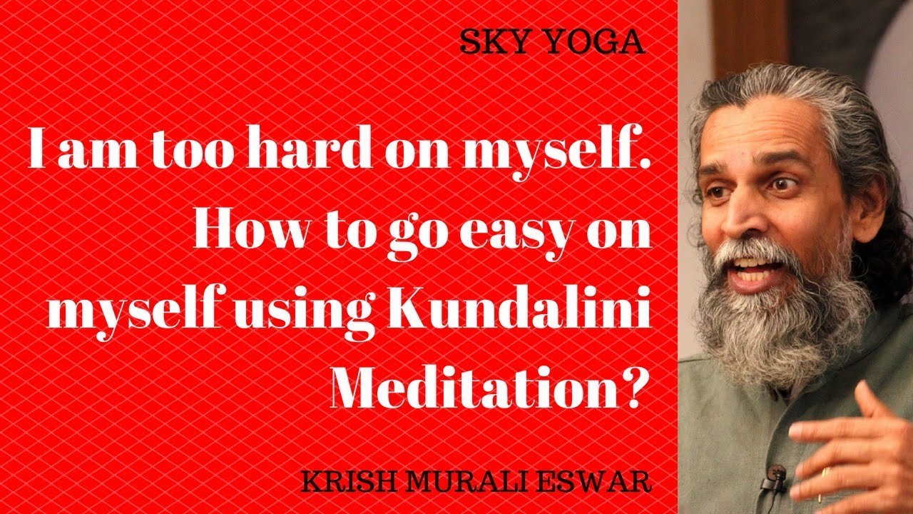 I Am Too Hard On Myself How To Go Easy On Myself Using Kundalini i-am-too-hard-on-myself-how-to-go-easy-on-myself-using-kundalini