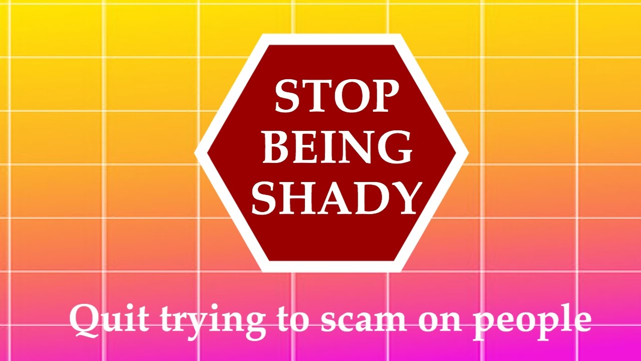 Quit Being Shady and Trying To Scam - YouTube