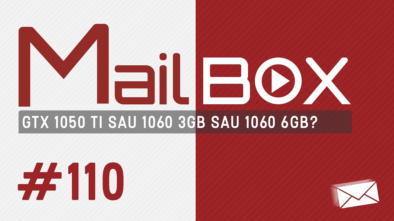 [4K] Mailbox #110 - GTX 1050 Ti sau 1060 3GB sau 1060 6GB? - YouTube