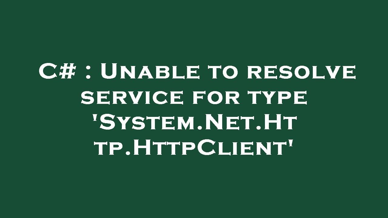 C Unable To Resolve Service For Type System Net Http HttpClient c-unable-to-resolve-service-for-type-system-net-http-httpclient
