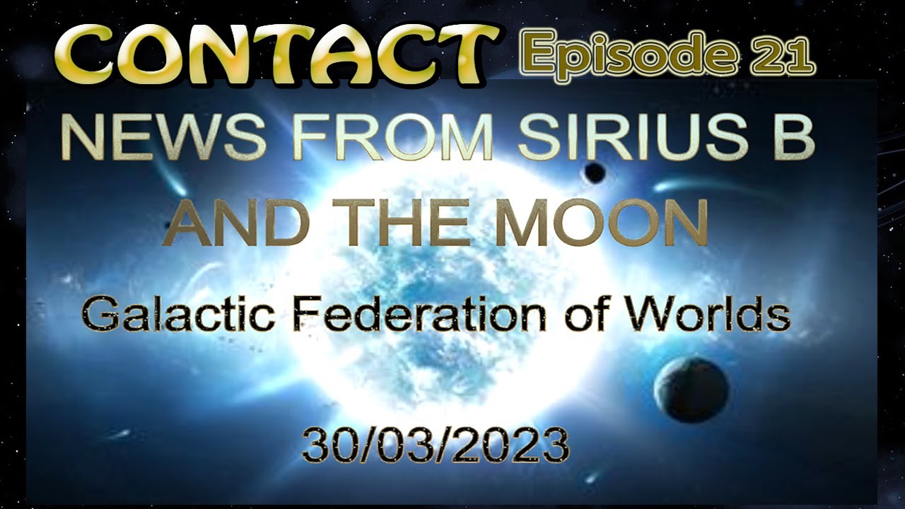 CONTACT Ep. 21 ~ NEWS FROM SIRIUS B AND THE MOON ~ March 30 2023 - YouTube