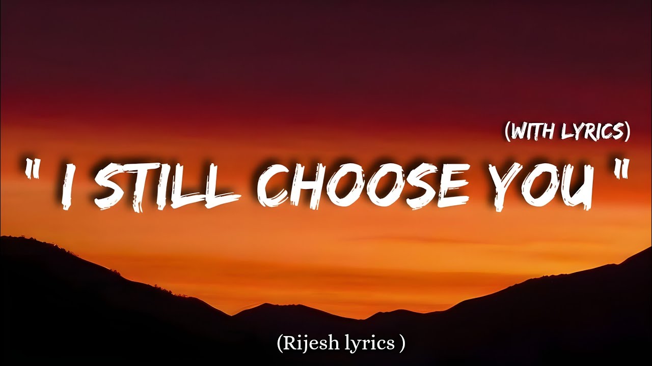 I STILL CHOOSE YOU | Most Romantic Love Song Ever | Emotional Lyrics ...