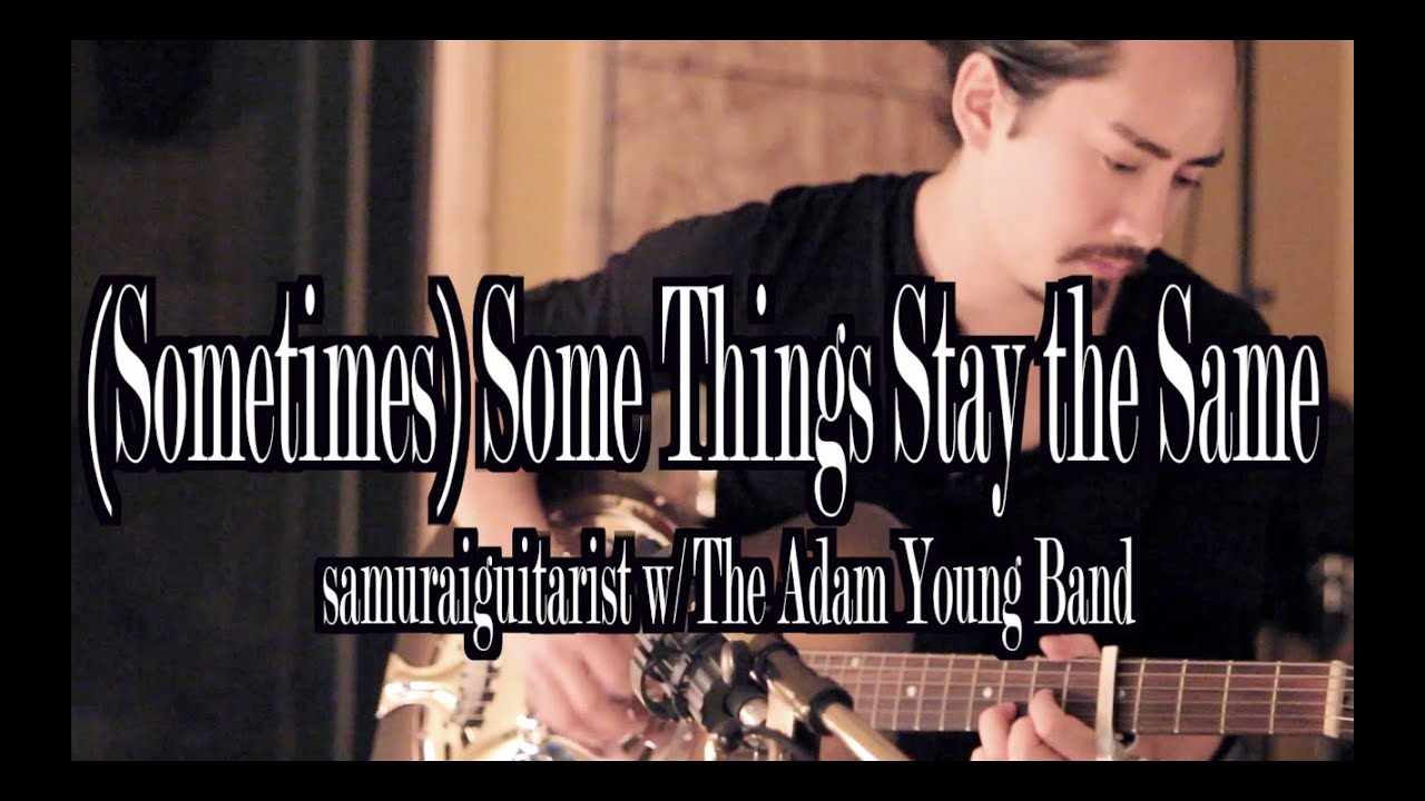 (Sometimes) Some Things Stay the Same - samuraiguitarist w/ The Adam ...