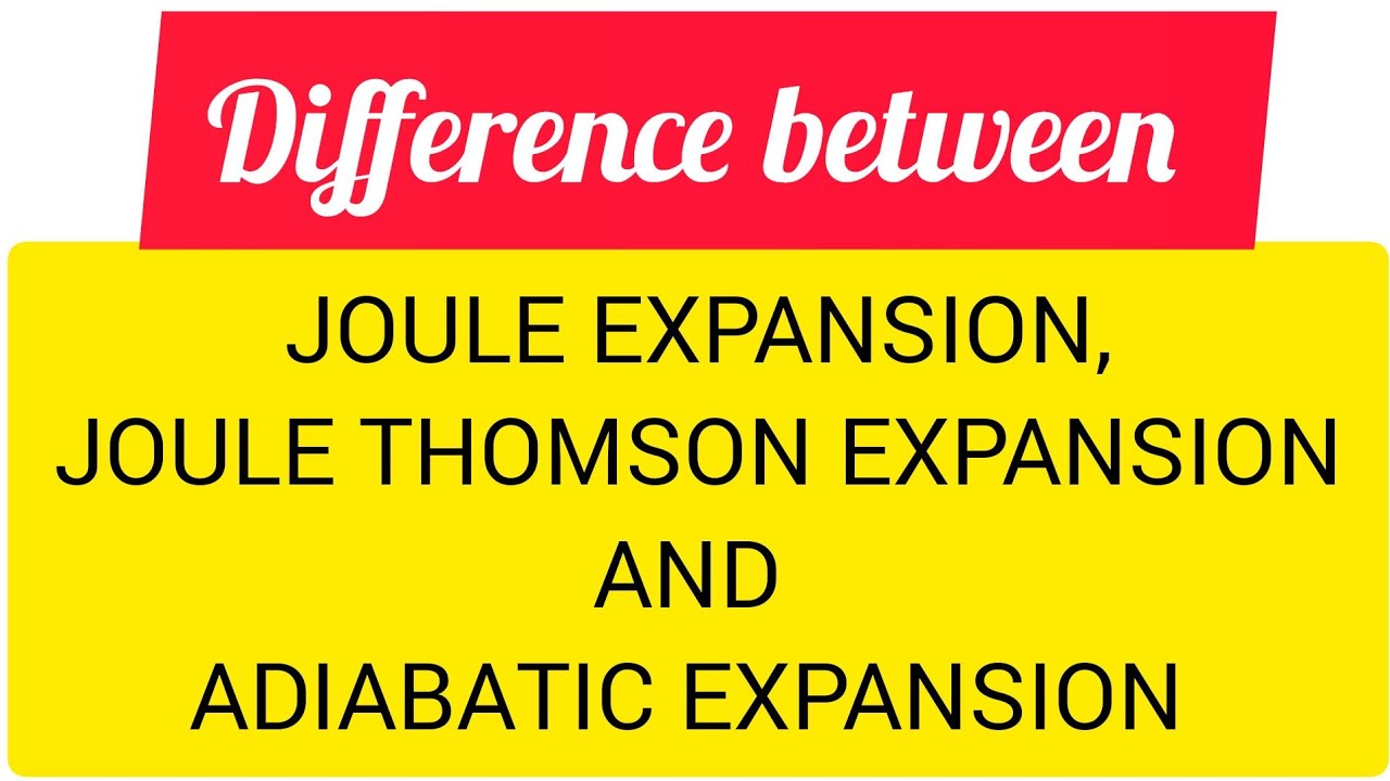 DIFFERENCE BETWEEN JOULE EXPANSION, JOULES THOMSON EXPANSION AND ...
