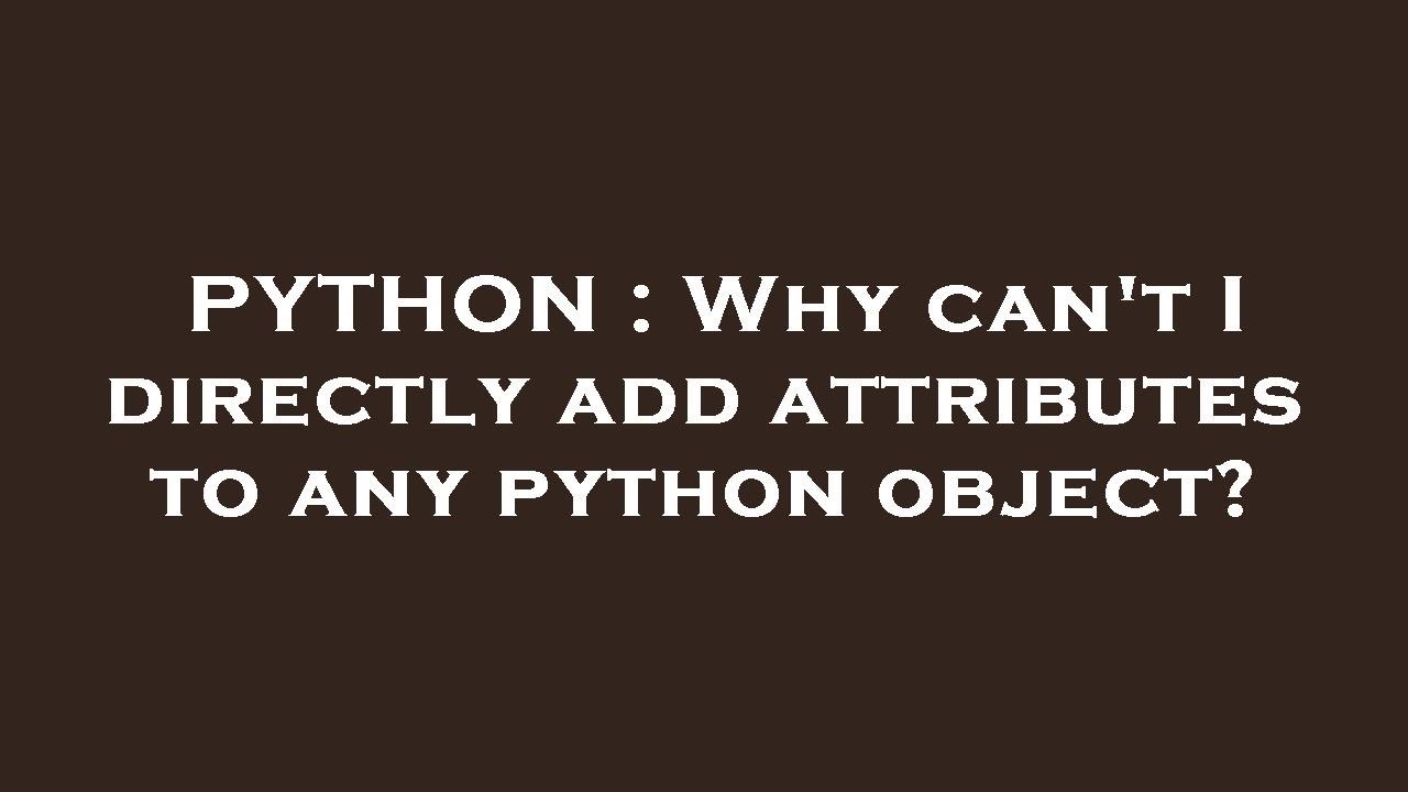 Python Why Cant I Directly Add Attributes To Any Python Object Youtube 7877