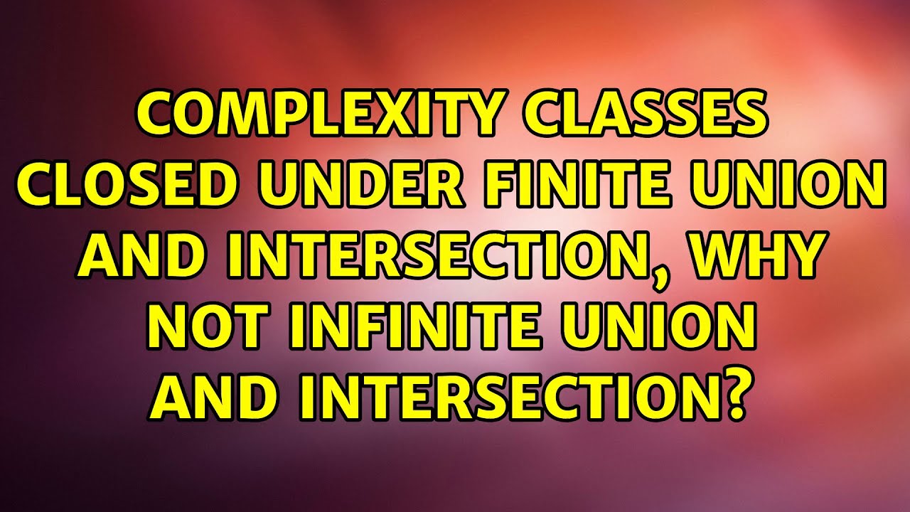 Complexity classes closed under finite union and intersection, why not ...