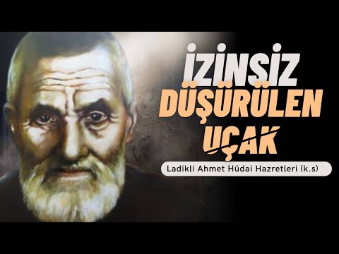 İzinsiz Düşürülen Uçak - Ladikli Ahmet Ağa Efendi Hazretleri (k.s) - Menkıbeleri Kerametleri