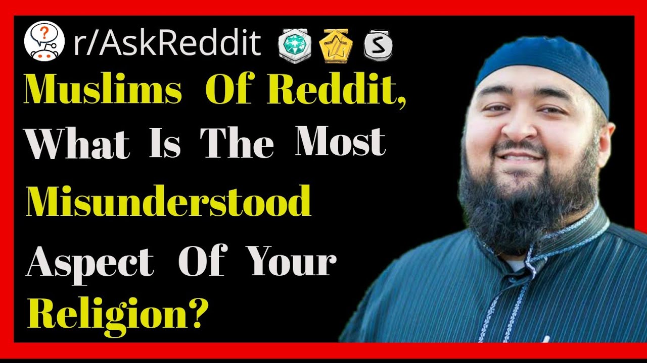 Muslims Of Reddit, What Is The Most Misunderstood Aspect Of Your Values ...