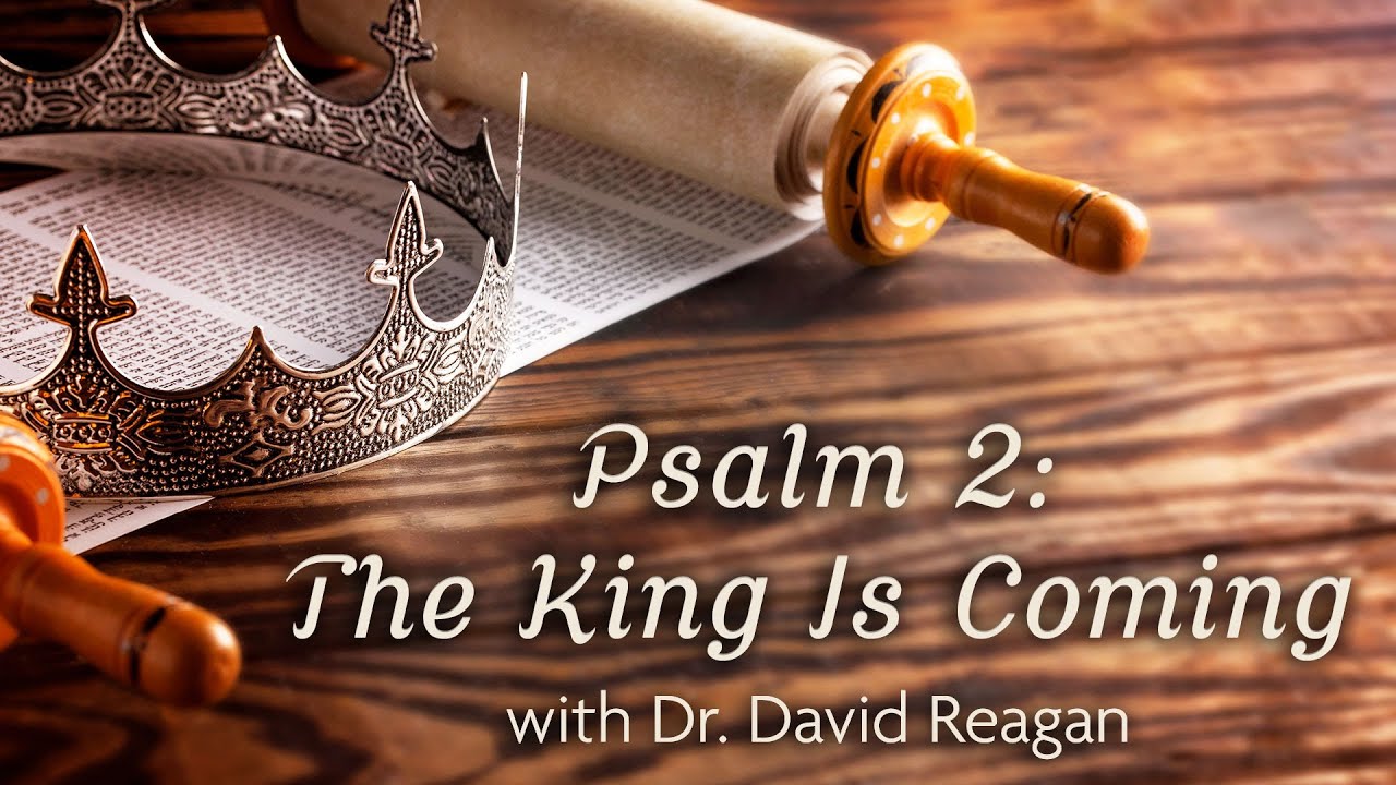 Psalm 2: The King Is Coming | Speaker: Dr. David Reagan - YouTube