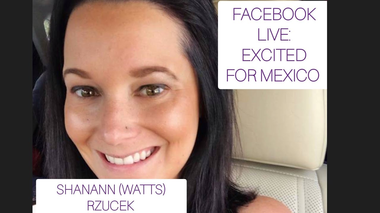 SHANANN (WATTS) RZUCEK FACEBOOK LIVE IS EXCITED FOR MEXICO WITH CHRIS ...