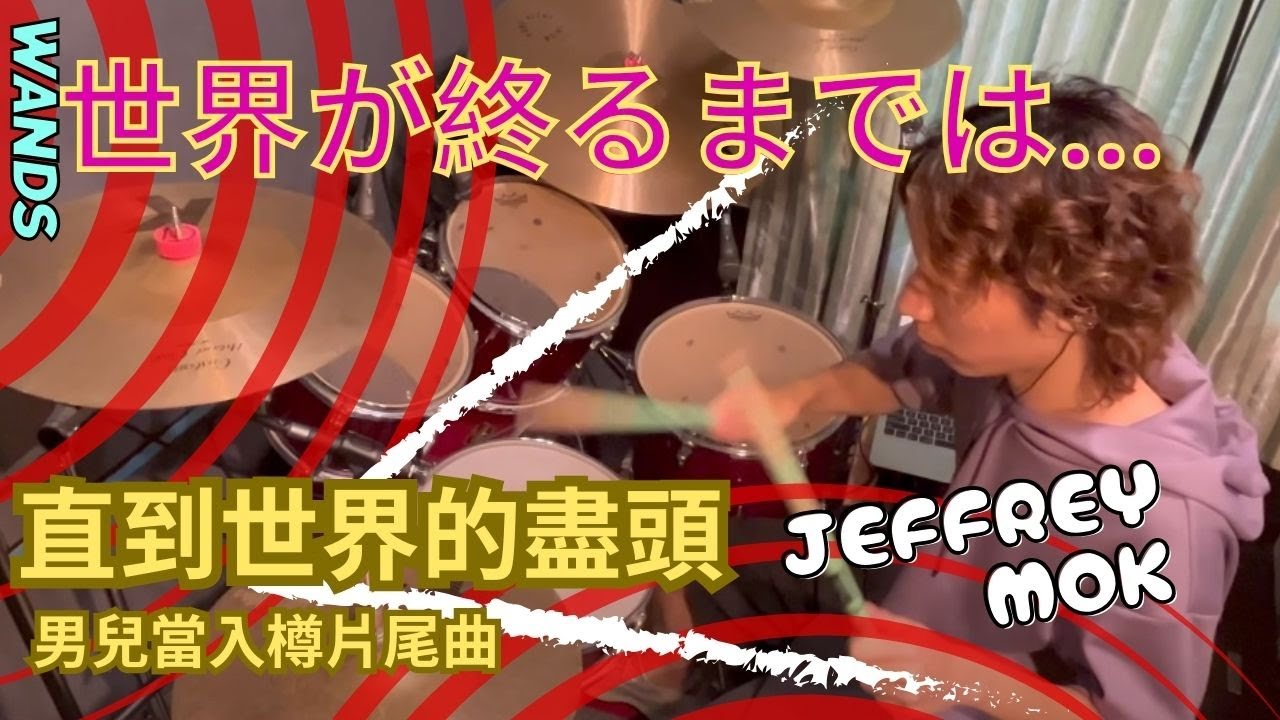 直到世界的盡頭 世界が終るまでは… 男兒當入樽片尾曲- WANDS (Drum cover by Jeffrey Mok） - YouTube