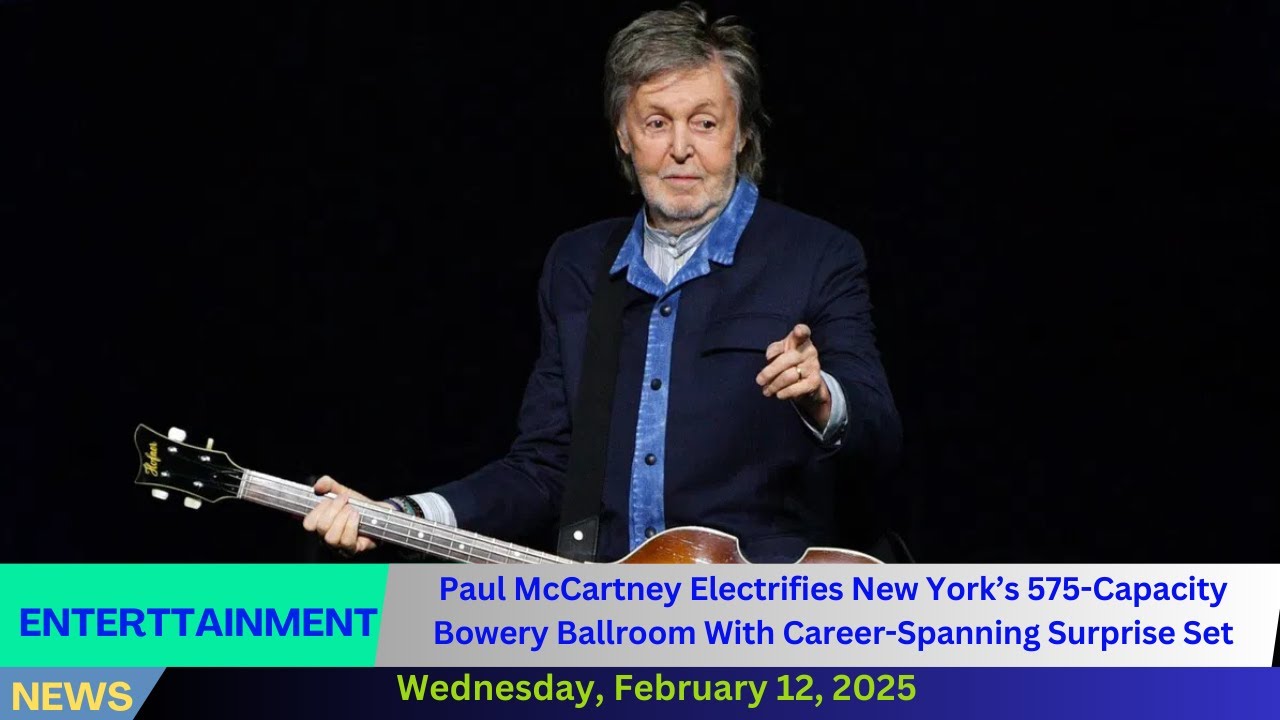Paul McCartney Electrifies New York’s 575 Capacity Bowery Ballroom With ...