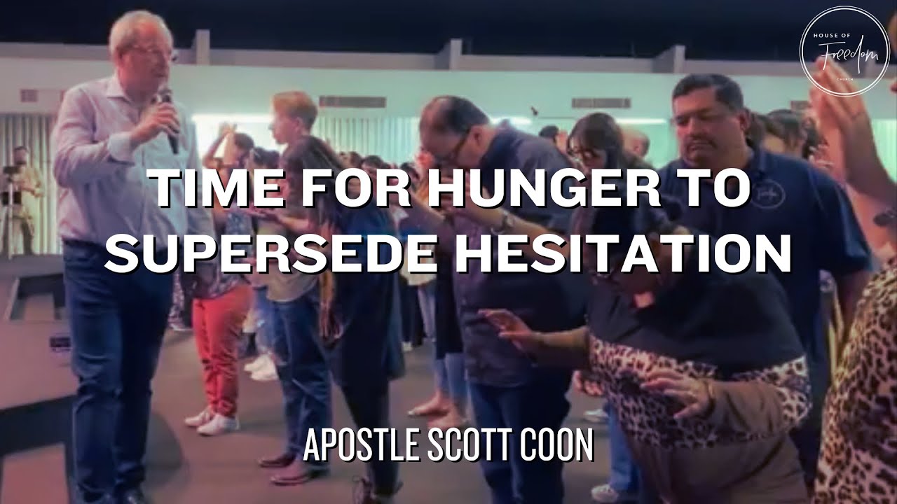 Time for Hunger to Supersede Hesitation | Apostle Scott Coon | House of ...