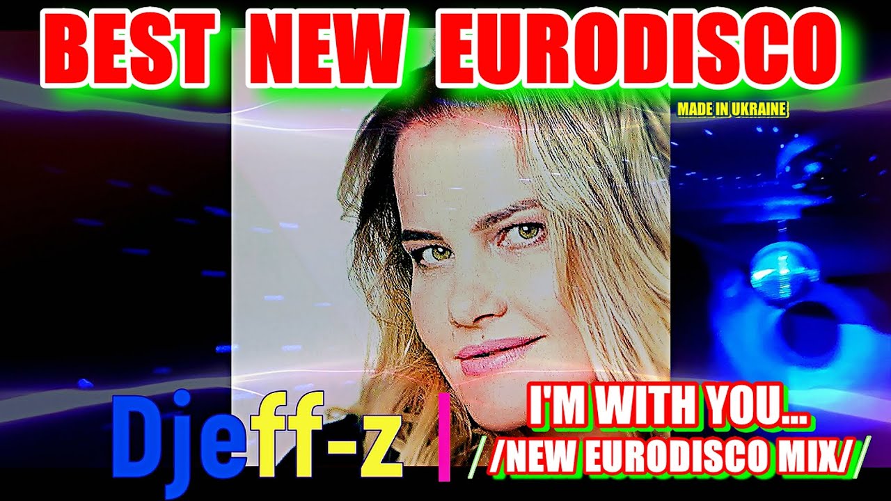 Best New Eurodisco 2023... Djeff-z -- I'm with You... (New Eurodisco ...