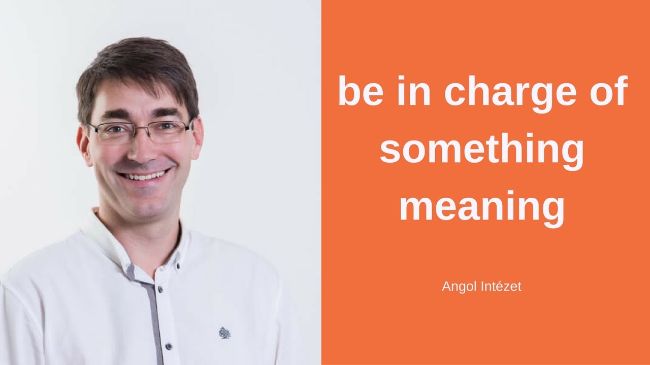 be in charge of something meaning angol oktató videó az Angol ...