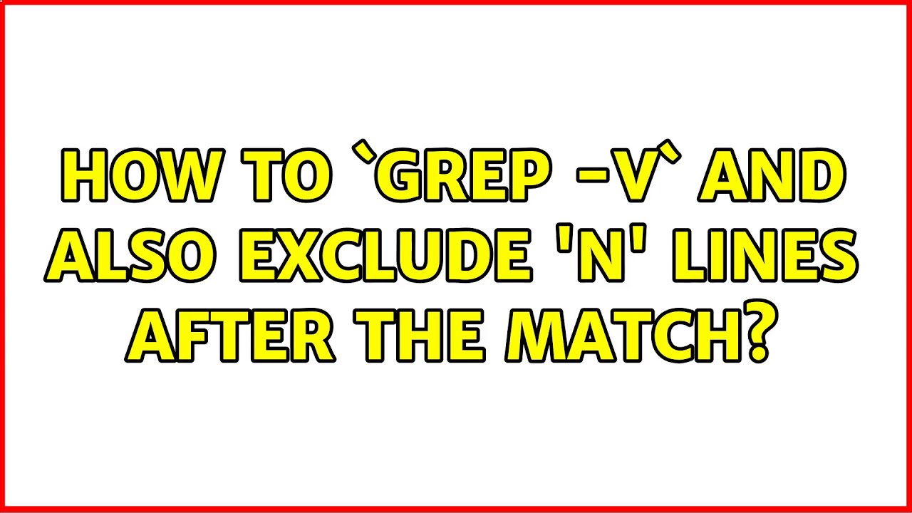 How To grep v And Also Exclude n Lines After The Match YouTube how-to-grep-v-and-also-exclude-n-lines-after-the-match-youtube