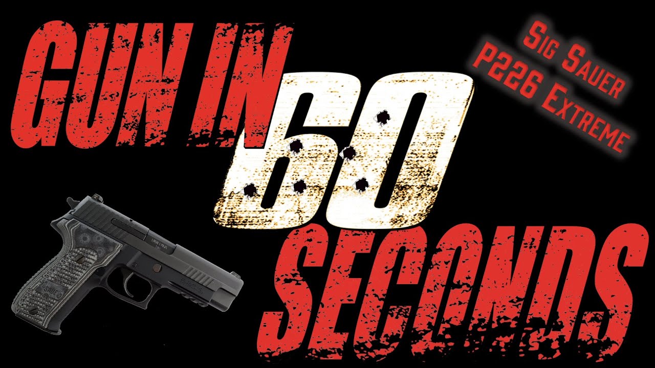 A Gun in 60 Seconds Sig Sauer P226 Extreme - YouTube