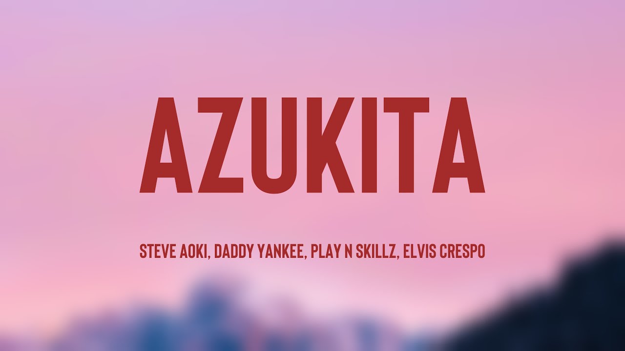 Azukita - Steve Aoki, Daddy Yankee, Play N Skillz, Elvis Crespo {Letra ...